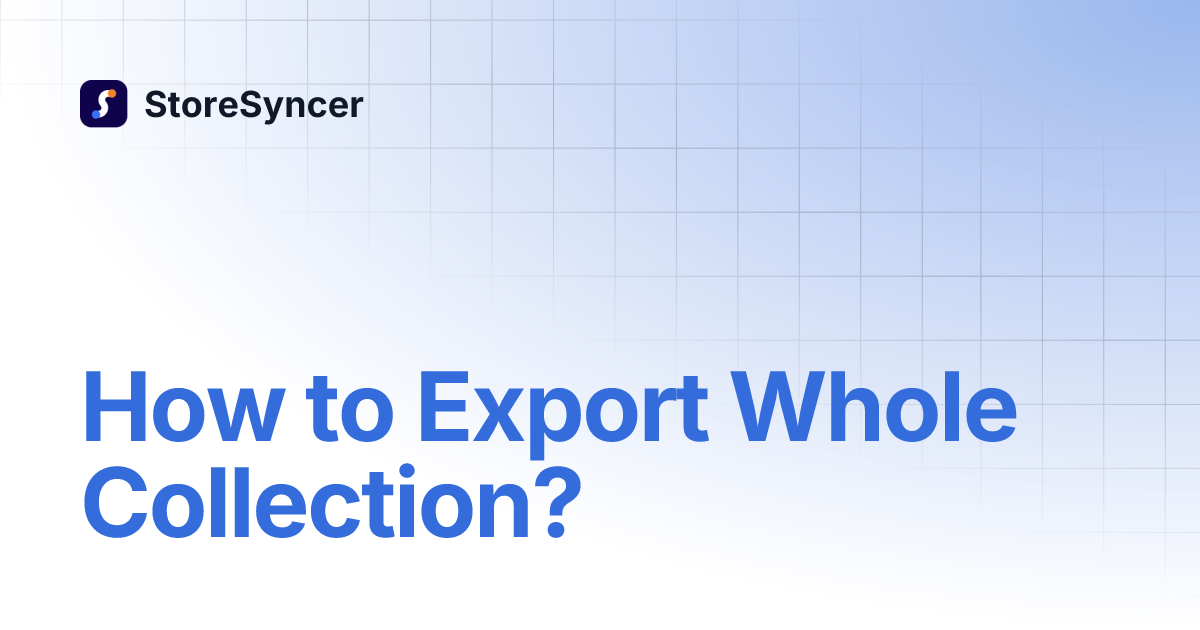 How to Export Whole Collection? | StoreSyncer