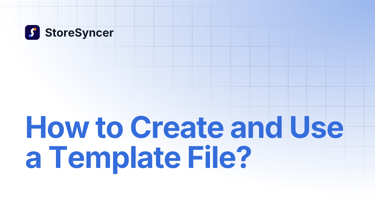 How to Create and Use a Template File? | StoreSyncer